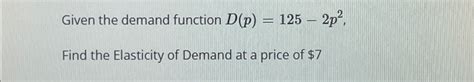 solved given the demand function d p 125 2p2 find the