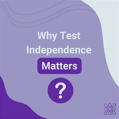 5 reasons why test independence matters a movement for quality