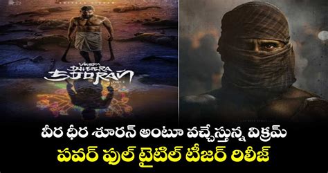 Vikram 62 Title Teaser వీర ధీర శూరన్ అంటూ వచ్చేస్తున్న విక్రమ్ పవర్ ఫుల్ టైటిల్ టీజర్ రిలీజ్