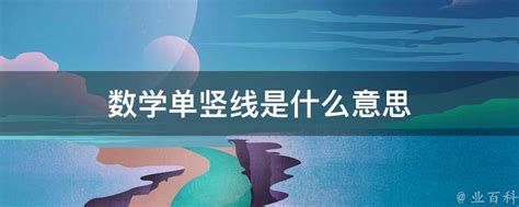 数学单竖线是什么意思 业百科 数学单竖线是什么意思 业百科