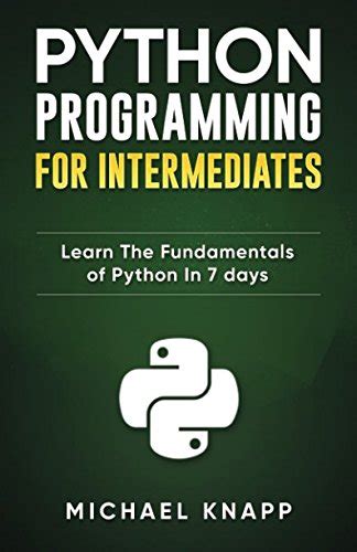 Python Programming For Intermediates Learn The Fundamentals Of Python In 7 Days Let Me Read