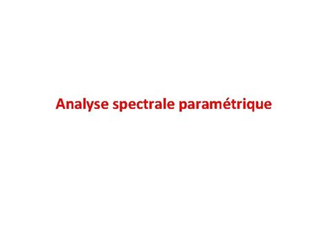 Analyse Spectrale Paramtrique Introduction Cest Quoi Lanalyse Spectrale