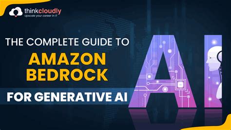 The Complete Guide To Amazon Bedrock For Generative Ai Thinkcloudly