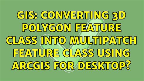 gis converting 3d polygon feature class into multipatch feature class using arcgis for desktop