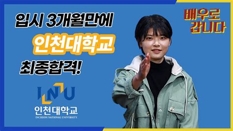 2021 배우로갑니다 인천본점 입시 3개월만에 인천대학교 최종합격 인천대학교 수시최종합격 국민대학교 예비1번 연극영화과합격 연기과합격 공연예술학부