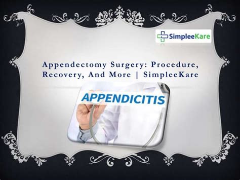 Appendectomy Surgery Procedure Recovery And More Simpleekare Pptx