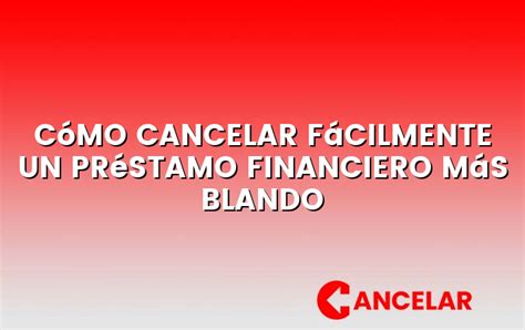 Cómo cancelar fácilmente un préstamo financiero más blando