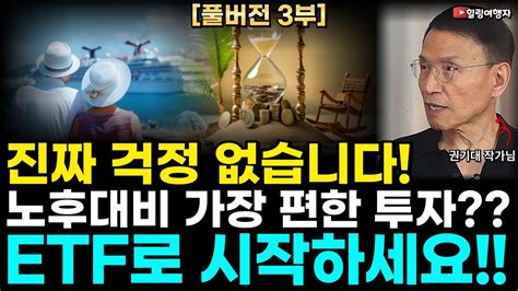 풀버전 3부 인터뷰 주식을 잘 모르는데 투자하고 싶으면 Etf가 가장 편합니다 노후대비로 가장 좋은 주식 투자 방법은 권기대 작가님 Youtube
