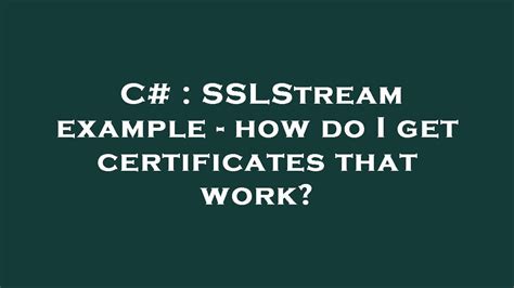 C Sslstream Example How Do I Get Certificates That Work Youtube