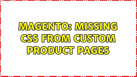 Magento Missing Css From Custom Product Pages Youtube