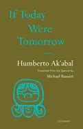 If Today Were Tomorrow Poems Humberto Akabal Bazzett Michael