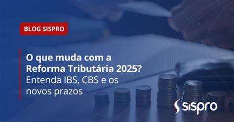 Reforma Tributária 2025 Entenda Ibs Cbs E Prazos Da Transição