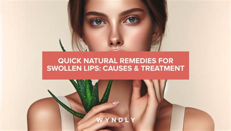 Swollen Lips Causes And Quick Natural Remedies 2025 And Wyndly