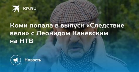 Коми попала в выпуск «Следствие вели с Леонидом Каневским на НТВ Kp Ru