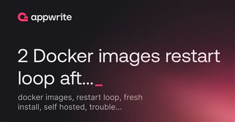 2 docker images restart loop after fresh install threads appwrite