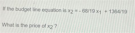 Solved If The Budget Line Equation Is X2 6819x1 136419what