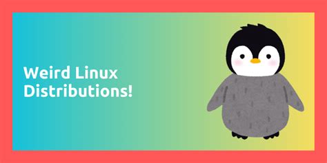 Weird Linux Distributions That Actually Existed Once Linuxfordevices
