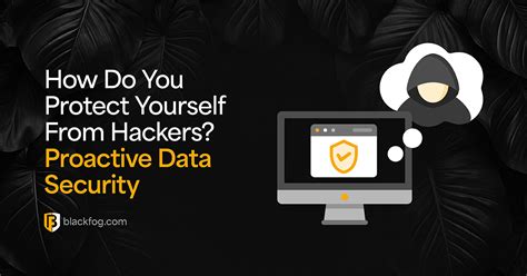 How Do You Protect Yourself From Hackers Proactive Strategies For Business Data Security Blackfog