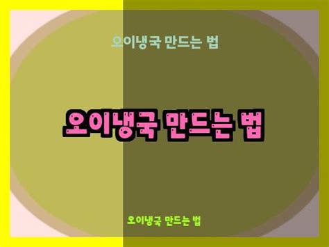 오이냉국 만들기 여름철 건강한 별미 요리 신선한 오이로 만드는 시원한 냉국 레시피