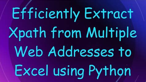 Efficiently Extract Xpath From Multiple Web Addresses To Excel Using