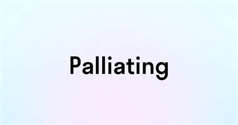 Palliating — перевод транскрипция произношение и примеры