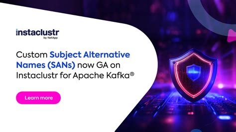 custom subject alternative names now available on instaclustr for apache kafka instaclustr