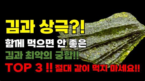 김과 함께 먹으면 안 좋은 김과 최악의 궁합 Top 3 절대 같이 먹지 마세요 자연이 인간에게 준 선물이라 불리는 김 하지만 같이 먹으면 오히려 좋지 않은 음식이