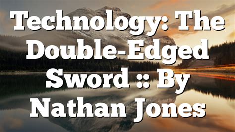 Technology The Double Edged Sword By Nathan Jones Pentecostal