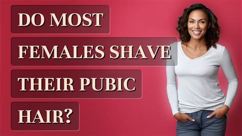 Do Most Females Shave Their Pubic Hair Youtube