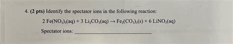 Solved Pts Identify The Spectator Ions In The Following Chegg Com