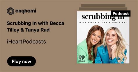 Scrubbing In With Becca Tilley And Tanya Rad Listen On Anghami