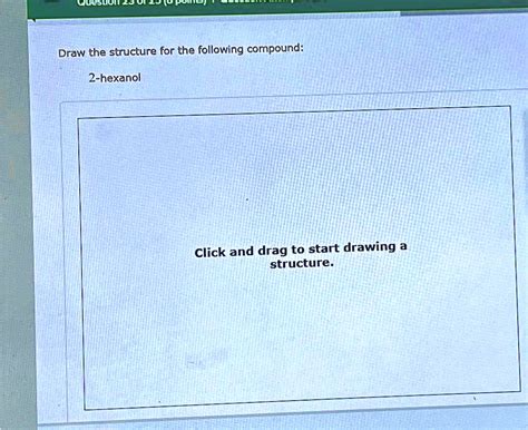 Draw The Structure For The Following Compound 2 Hexanol Click And Drag To Start Drawing A