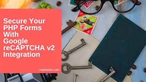 Secure Your PHP Forms With Google ReCAPTCHA V2 Integration Makitweb