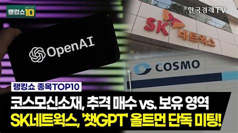 코스모신소재 추격 매수 Vs 보유 영역 Sk네트웍스 챗gpt 올트먼 단독 미팅 김영재 유진투자證 조남준 유안타證 랭킹쇼종목top10성공투자오후증시한국