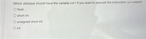 Solved Which Datatype Should Have The Variable Var1 ﻿if You