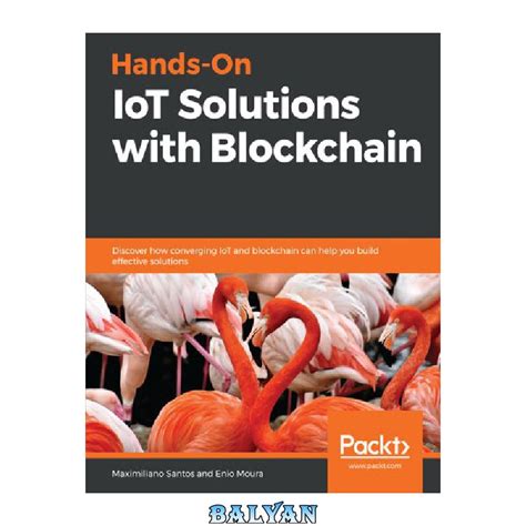 دانلود کتاب Hands On IoT Solutions with Blockchain Discover how converging IoT and blockchain