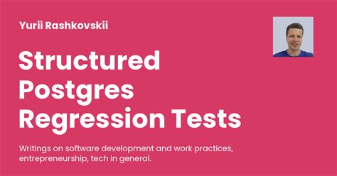 Structured Postgres Regression Tests Yurii Rashkovskii