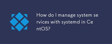 How Do I Manage System Services With Systemd In Centos Centos Phpcn