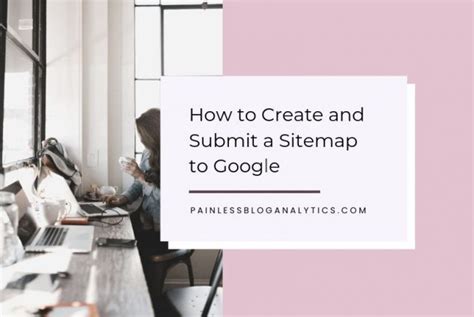 How To Create And Submit A Sitemap To Google Painless Blog Analytics