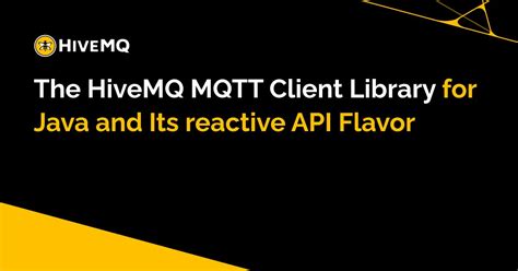 The Hivemq Mqtt Client Library For Java And Its Reactive Api Flavor