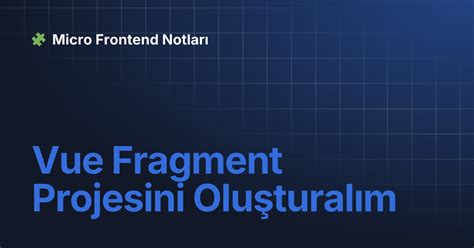 Vue Fragment Projesini Oluşturalım Micro Frontend Notları