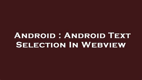 Android Android Text Selection In Webview Youtube