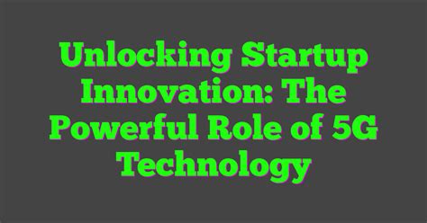 Unlocking Startup Innovation The Powerful Role Of 5g Technology