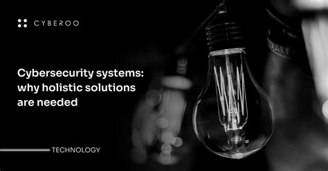 Cyber Security Systems Why Holistic Solutions Are Needed