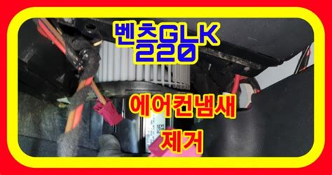 창원자동차에어컨냄새제거 벤츠glk220 출장 내시경에바크리닝 네이버 블로그