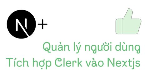 Nextjs Quản Lý Người Dùng Rất đơn Giản Nhất Với Clerk Viblo