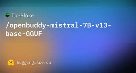 TheBloke Openbuddy Mistral 7B V13 Base GGUF Hugging Face