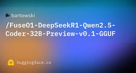 Bartowski FuseO1 DeepSeekR1 Qwen2 5 Coder 32B Preview V0 1 GGUF Hugging Face