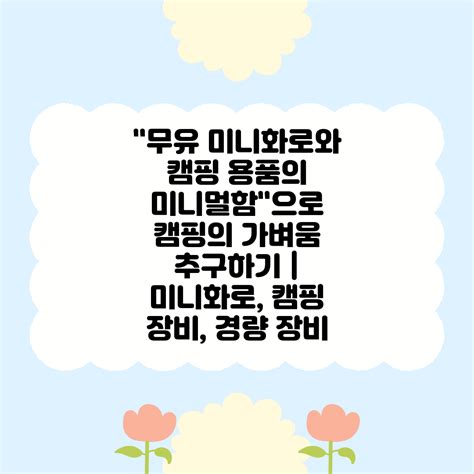 무유 미니화로와 캠핑 용품의 미니멀함으로 캠핑의 가벼움 추구하기 미니화로 캠핑 장비 경량 장비
