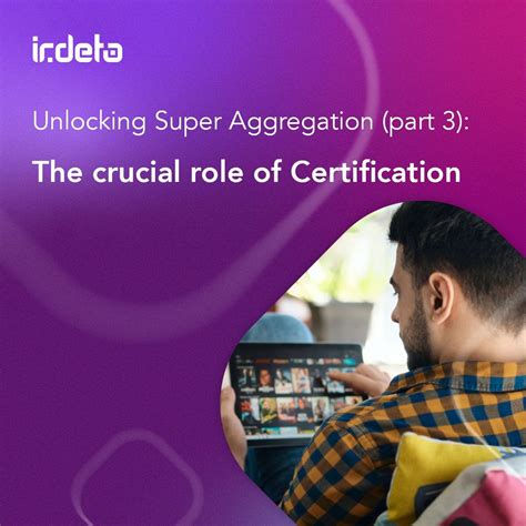 Unblocking Super Aggregation Part 3 The Crucial Role Of Certification In Rdk Riya Yadav